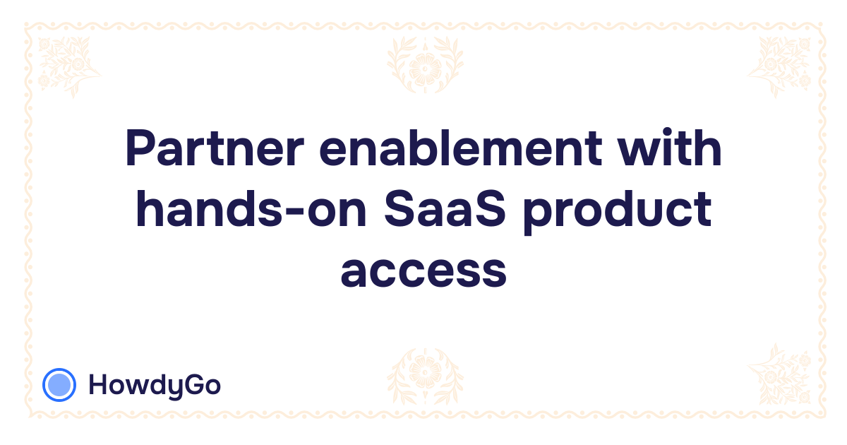 Partner enablement with hands-on SaaS product access
